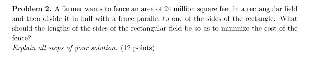 Problem 2. A farmer wants to fence an area of 24 million square feet in ...