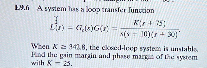 SOLVED: A system has a loop transfer function L(s) = G(s)G(s)K(s+75)/(s^2+10s+30). When K = 342. ...