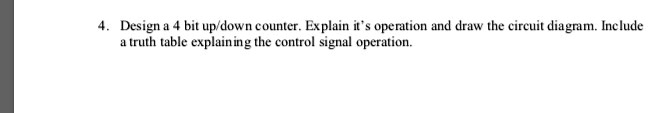 4. Design a 4 bit up/down counter. Explain it's operation and draw the ...