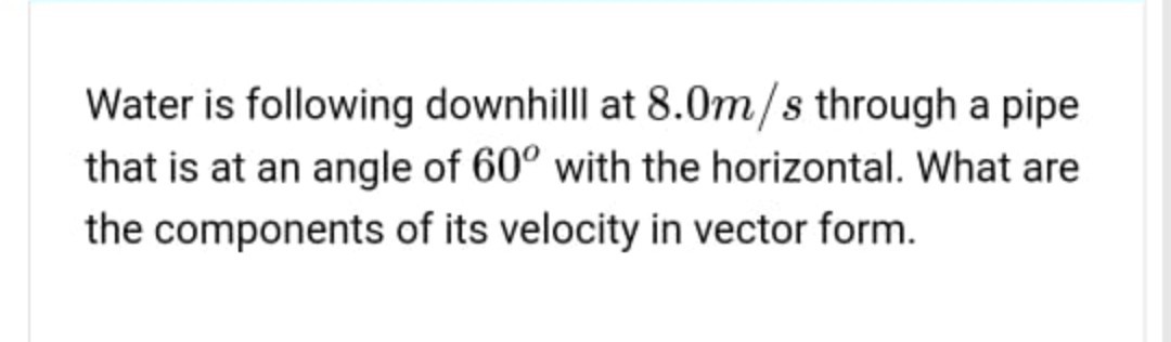 Water is following downhill at 8.0 m / s through a pipe that is at an ...