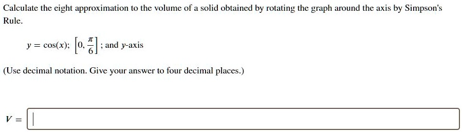 Calculate the eight approximation t0 the volume of solid obtained by rotating the graph around ...