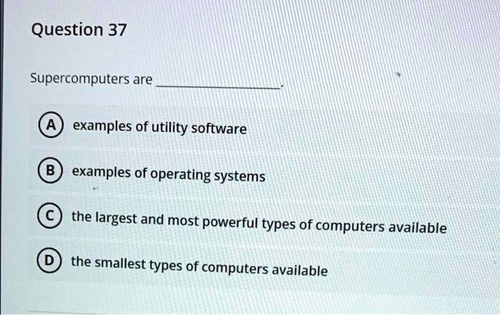 SOLVED: Question 37 Supercomputers are examples of utility software ...