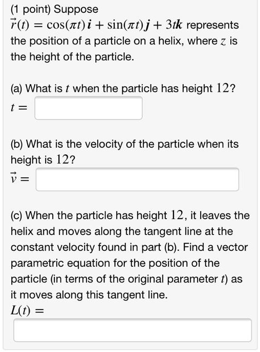 SOLVED: point) Suppose cos(it) i + sin(nt)j + 3tk represents the position of a particle on a ...