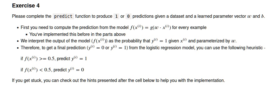 [GET ANSWER] exercise 4 please complete the predict function to produce 1 or 0 predictions given ...