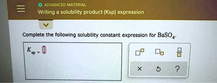 SOLVED: ADVANCED MATERIAL Writing a solubility product (Ksp) expression Complete the following ...