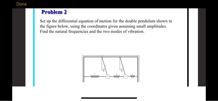 Problem 2 Set up the differential equation of motion for the double pendulum shown in the figure ...