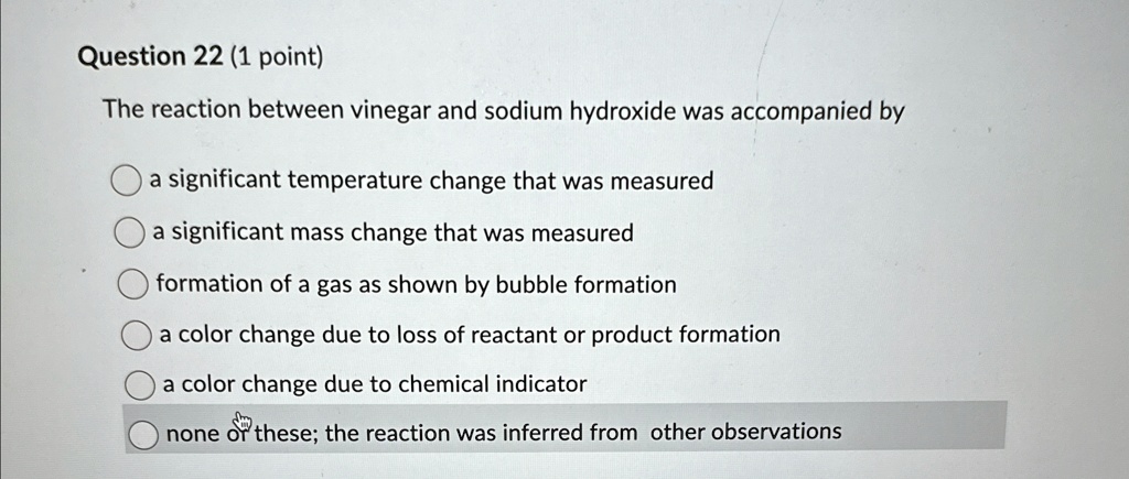 Question 22 (1 point) The reaction between vinegar and sodium hydroxide was accompanied by a ...