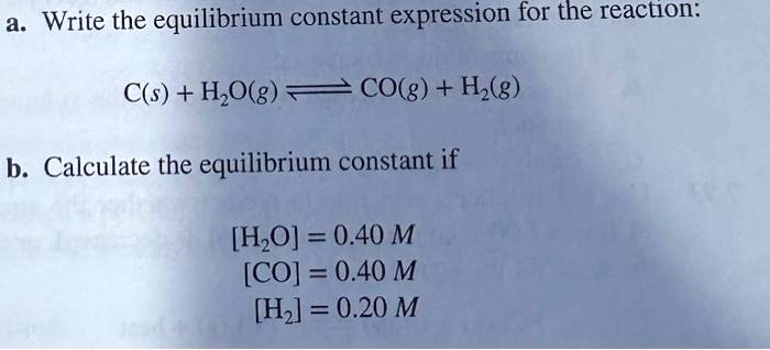 SOLVED: a. Write the equilibrium constant expression for the reaction ...