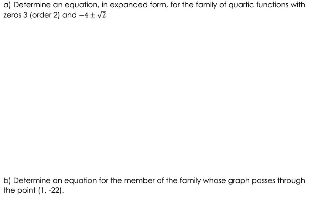 SOLVED: a) Determine an equation, in expanded form, for the family of quartic functions with ...