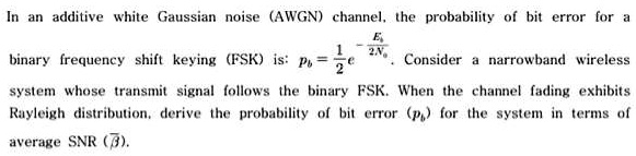 SOLVED: In an additive white Gaussian noise (AWGN channel. the probability of bit error for a E ...