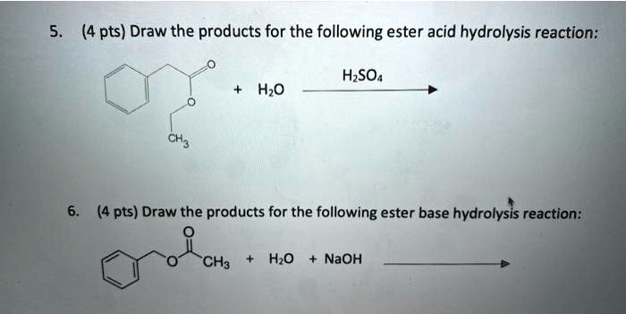 SOLVED: (4 pts) Draw the products for the following ester acid hydrolysis reaction: H2SO4 H2O (4 ...