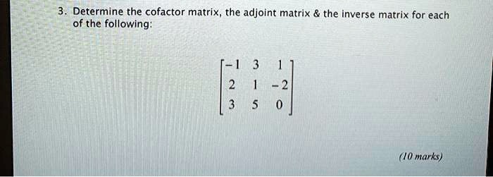Solved Determine The Cofactor Matrix The Adjoint Matrix The Inverse