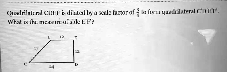 SOLVED: Quadrilateral CDEF is dilated by a scale factor of % to form ... SOLVED: Quadrilateral CDEF is dilated by a scale factor of % to form ...