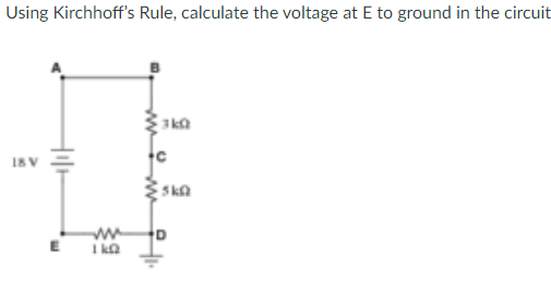 Using Kirchhoff's Rule, calculate the voltage at E to ground in the circuit