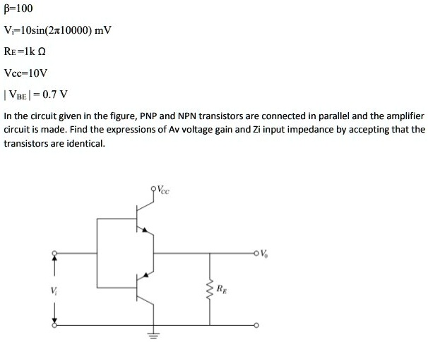 SOLVED: B = 100 Vi = 10sin(2Ï€10000)mV RE = 1kÎ© Vcc = 10V |VBE| = 0.7V In the circuit given in ...