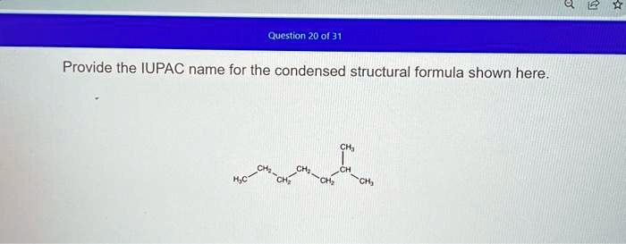 SOLVED: Question 20 of 31 Provide the IUPAC name for the condensed structural formula shown here