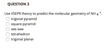 SOLVED: Use VSEPR theory to predict the molecular geometry of NH4 ...