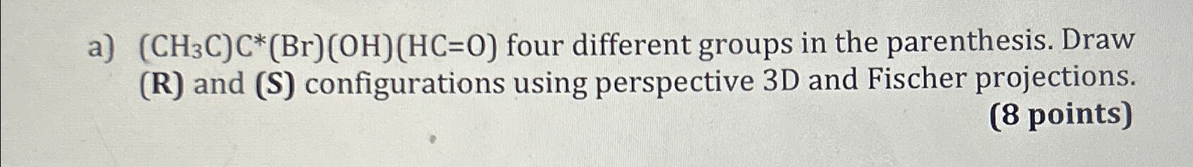 a) (CH3C) C^*(Br)(OH)(HC=0) four different groups in the parenthesis ...
