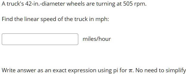 SOLVED: A truck's 42-inch diameter wheels are turning at 505 rpm. Find ...