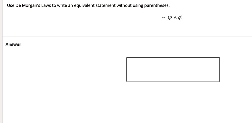 SOLVED: "Use De Morgan's Laws to write an equivalent statement without using parentheses Use De ...