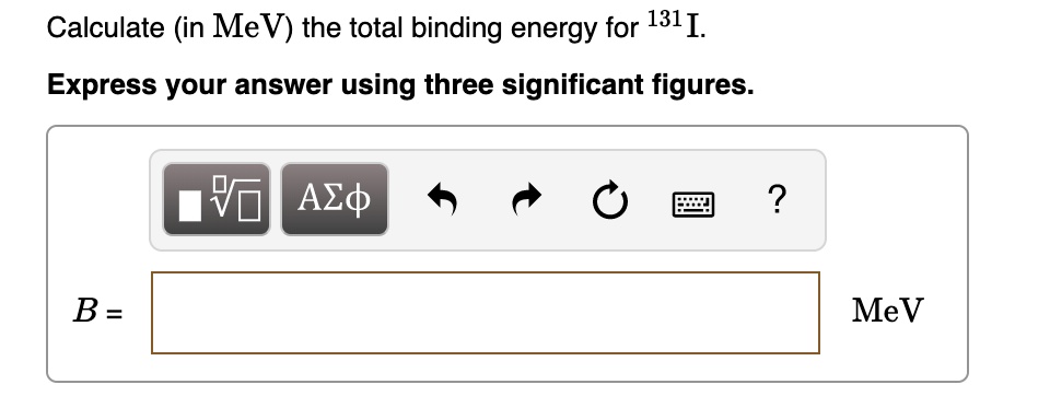 Calculate (in MeV) the total binding energy for ^131I. Express your answer using three ...