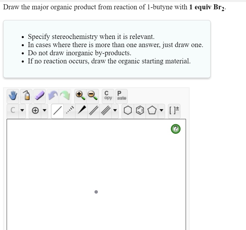 Draw The Major Organic Product From Reaction Of 1 Butyne With 1 Equiv Br2 • Specify