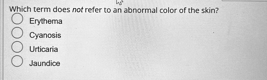 Which term does not refer to an abnormal color of the skin? q, Erythema ...