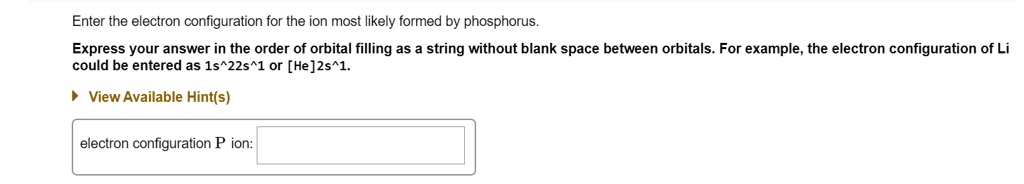 SOLVED: Enter the electron configuration for the ion most likely formed by phosphorus. Express ...
