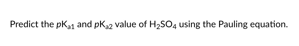 SOLVED: Predict the pKa1 and pKa2 value of H2SO4 using the Pauling equation.