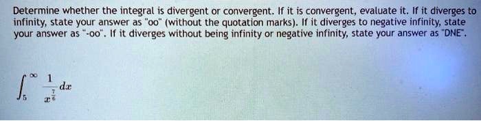 SOLVED: Determine whether the integral is divergent or convergent: If ...