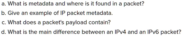 a. What is metadata and where is it found in a packet? b. Give an ...