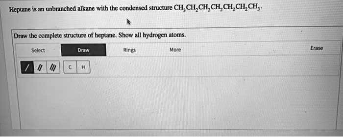 SOLVED: Heptane is unbranched alkane with the condensed structure CH ... SOLVED: Heptane is unbranched alkane with the condensed structure CH ...