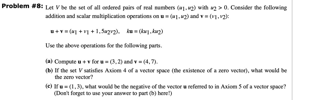 SOLVED: Problem #8: Let V be the set of all ordered pairs of real ... SOLVED: Problem #8: Let V be the set of all ordered pairs of real ...