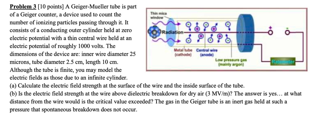 SOLVED: Problem 2 [10 points] A Geiger-Mueller tube is part of a Geiger counter; a device used ...