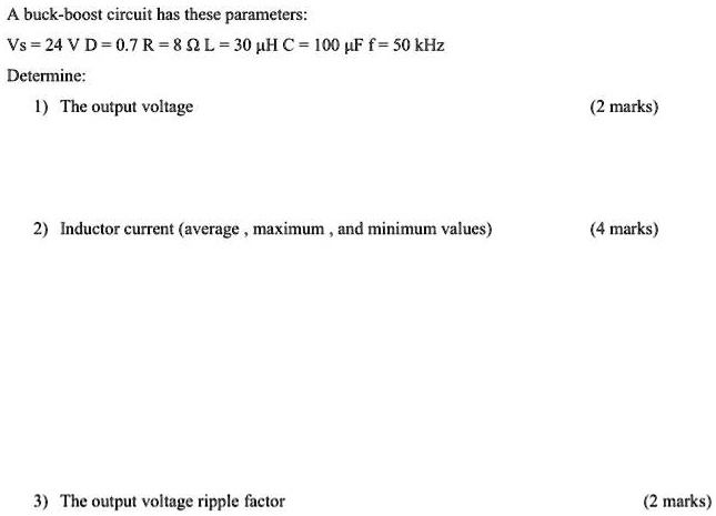 A buck-boost circuit has these parameters: Vs = 24 V D = 0.7 R = 82 L = 30 µH C = 100 µF f = 50 ...