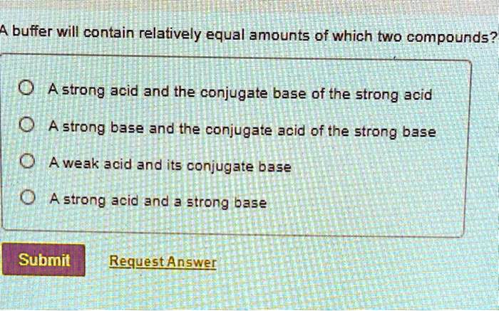 SOLVED: A buffer will contain relatively equal amounts of which two compounds? A strong acid and ...