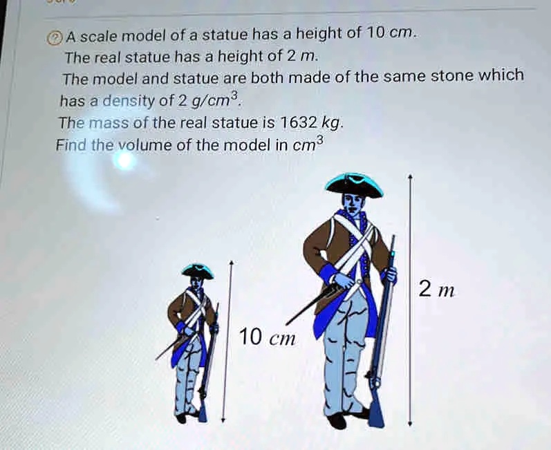 SOLVED: A scale model of a statue has a height of 10 cm. The real ...