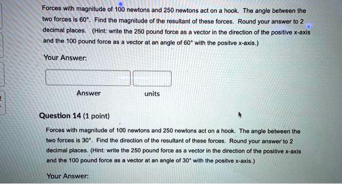 SOLVED: Forces with magnitudes of 100 newtons and 250 newtons act on a hook. The angle between ...