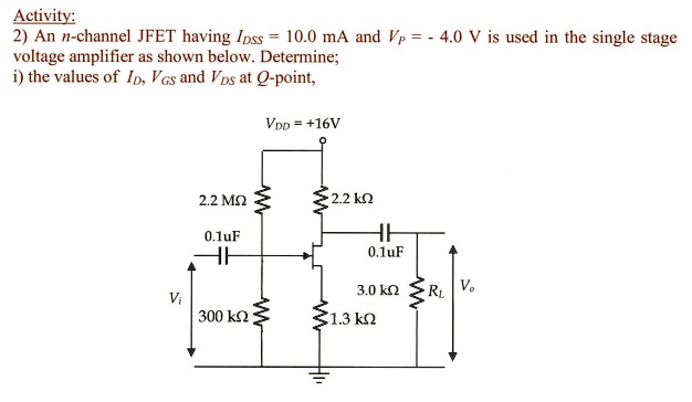 SOLVED: Activity: 2 An n-channel JFET having Idss = 10.0 mA and Vp = -4.0 V is used in the ...