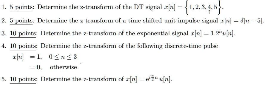 1. 5 points: Determine the z-transform of the DT signal x[n] = {1, 2, 3, 4, 5}. 2. 5 points ...