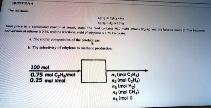 SOLVED: QUESTION 4: The reactions C2H6 â†’ C2H4 + H2 C2H6 + H2 â†’ 2CH4 Take place in a ...