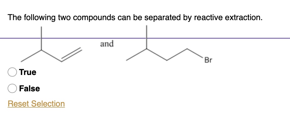 SOLVED: The following two compounds can be separated by reactive extraction. and Br True False ...