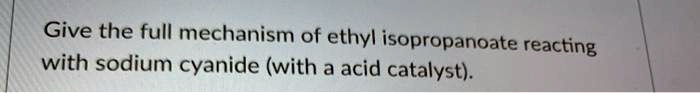 SOLVED: Give the full mechanism of ethyl isopropanoate reacting with ...