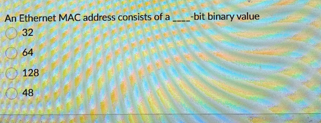 An Ethernet Mac Address Consists Of A Bit Binary Value 32 64 128 48 45806