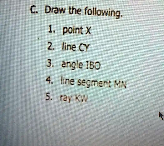 C. Draw the ollowing: 1. point X 2. line CY 3 angle IBO 4 line segment ...