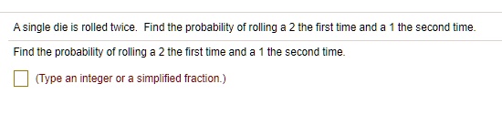 SOLVED: A single die rolled twice. Find the probability of rolling the first time and econd time ...