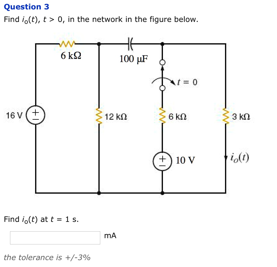 SOLVED: Question 3 Find i0(t), t > 0, in the network in the figure below. WWM 6 kÎ© 100 Î¼F 16V ...