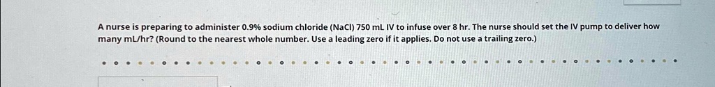 A nurse is preparing to administer 0.9% sodium chloride (NaCl)750mL IV ...
