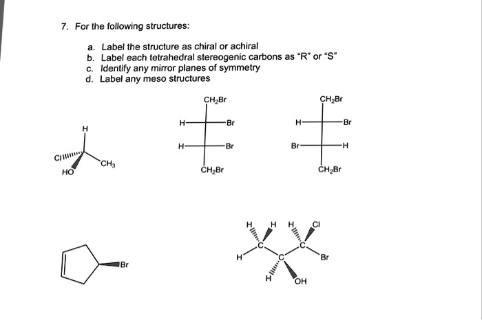 SOLVED: For the following structures: Label the structure as chiral or achiral Label each ...