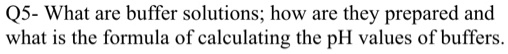 SOLVED: Q5- What are buffer solutions; how are they prepared and what is the formula of ...